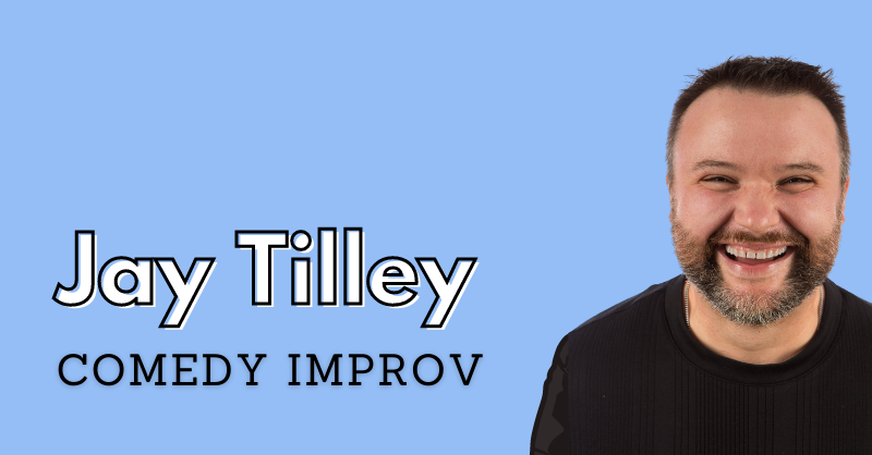 Improv Comedy – Jay Tilley